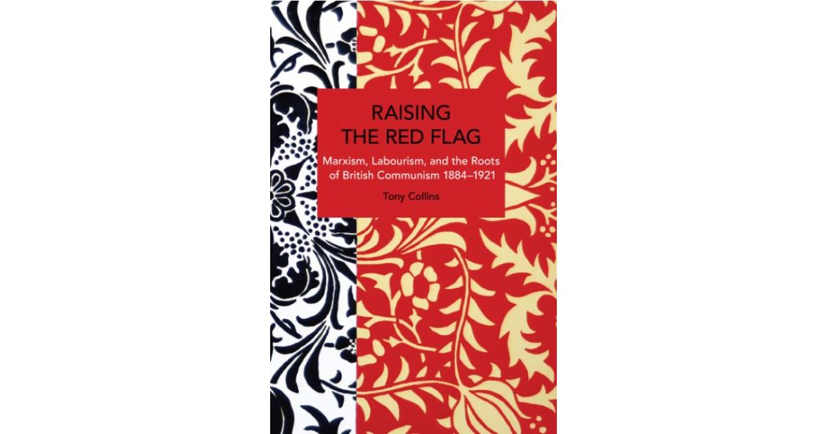 Haymarket Books Raising the Red Flag: Marxism, Labourism, and the Roots ...